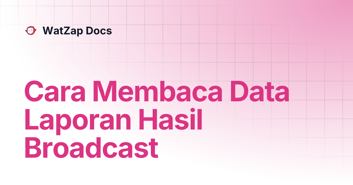 Cara Membaca Data Laporan Hasil Broadcast | WatZap Docs